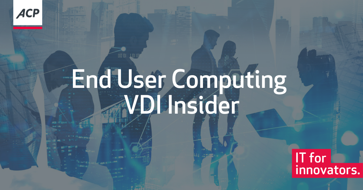 End User Computing VDI Insider | ACP - IT for innovators.